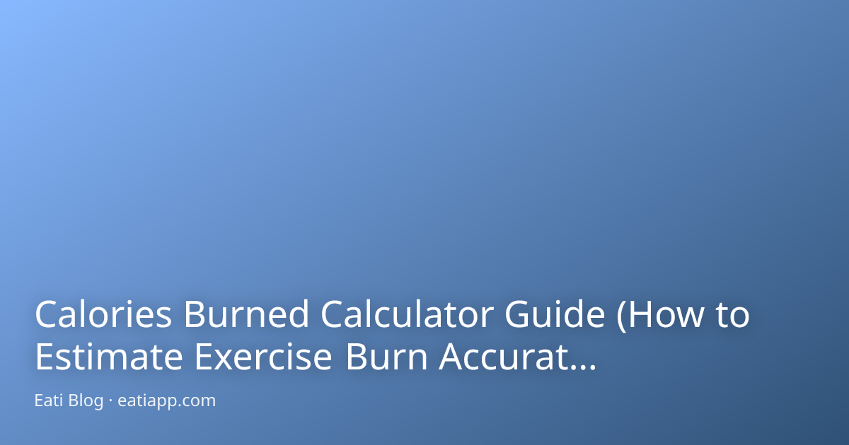 Calories Burned Calculator Guide: Formula, Tables & Accuracy Tips | Eati